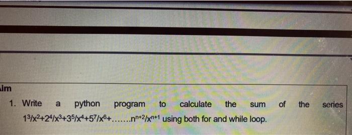 Solved 1 Aim A The Sum Of The Series 1 Write Python Program