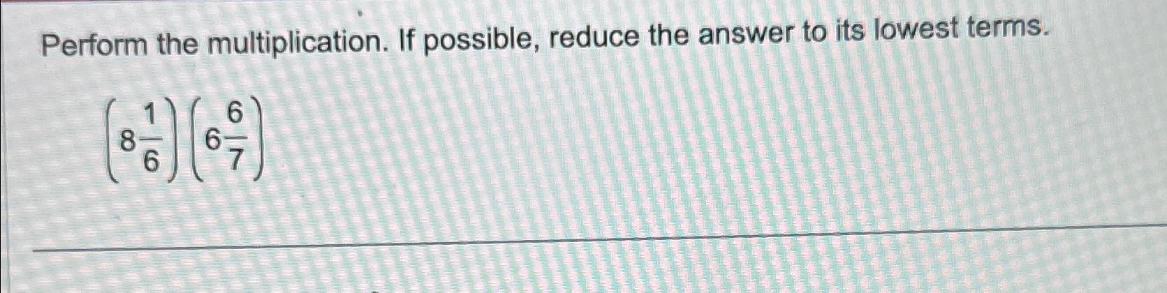 Solved Perform the multiplication. If possible, reduce the | Chegg.com