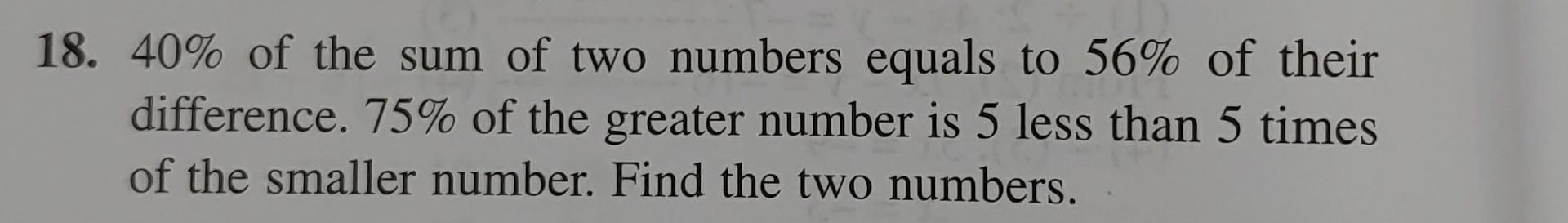 Solved 18. 40% of the sum of two numbers equals to 56% of | Chegg.com