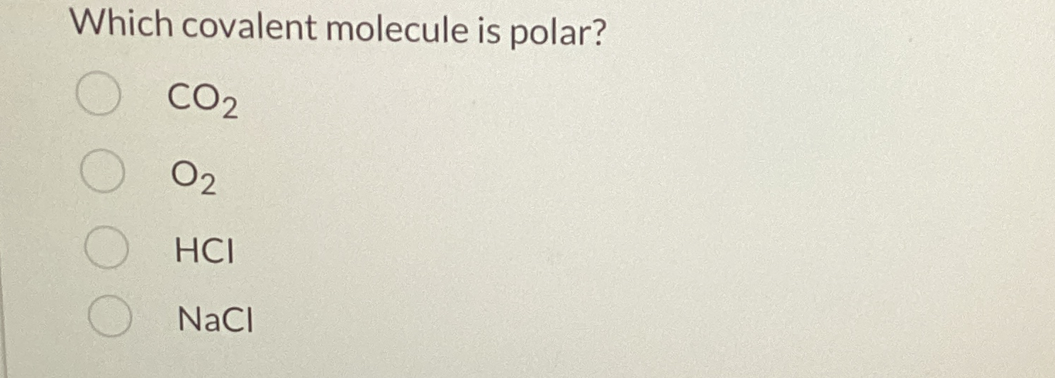 Solved Which covalent molecule is polar?CO2O2HClNaCl | Chegg.com