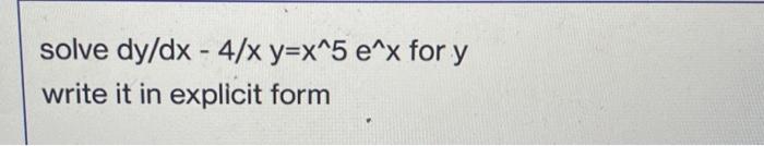 Solved solve dy/dx−4/xy=x∧5e∧x for y write it in explicit | Chegg.com