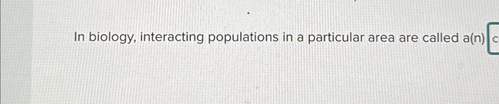 Solved In biology, interacting populations in a particular | Chegg.com