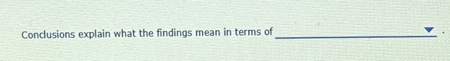Solved Conclusions explain what the findings mean in terms | Chegg.com