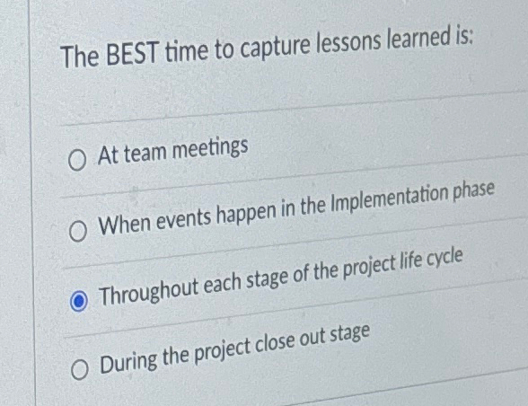 Solved The BEST time to capture lessons learned is:At team | Chegg.com