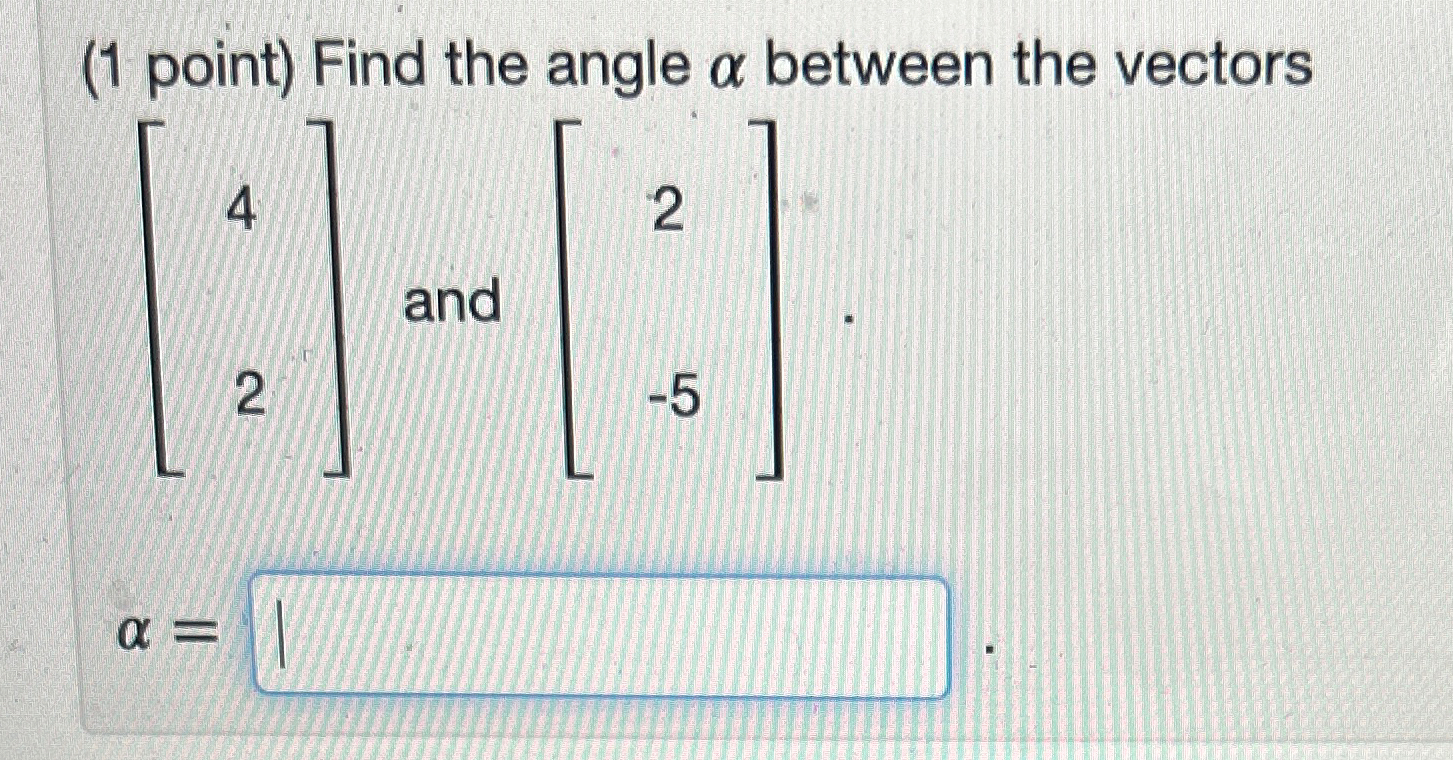 Solved ( 1 ﻿point) ﻿Find the angle α ﻿between the | Chegg.com