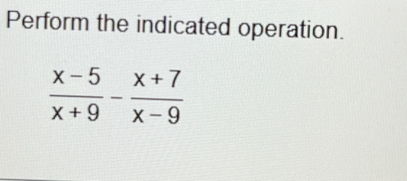 Solved Perform the indicated operation.x-5x+9-x+7x-9 | Chegg.com