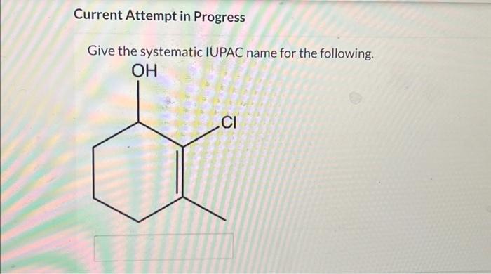 Solved Current Attempt in Progress Give the systematic IUPAC | Chegg.com