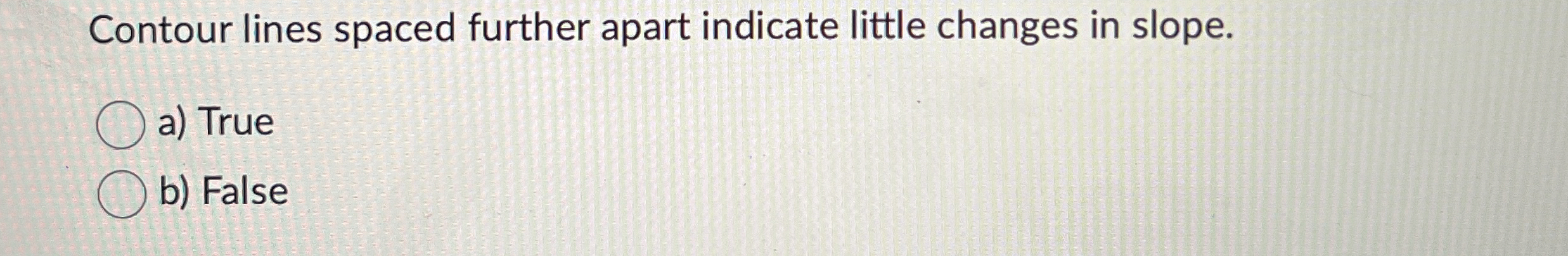 Solved Contour lines spaced further apart indicate little | Chegg.com