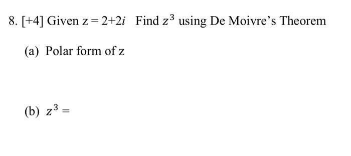 Solved 8. [+4] Given z= 2+2i Find 23 using De Moivre's | Chegg.com