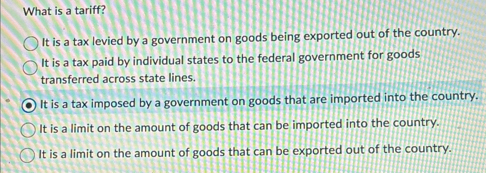 Solved What is a tariff?It is a tax levied by a government | Chegg.com