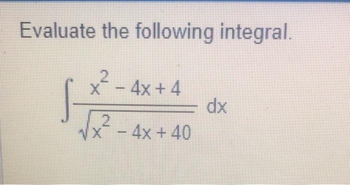 Solved Evaluate the following integral. x2 - 4x + 4 2 - 4x + | Chegg.com