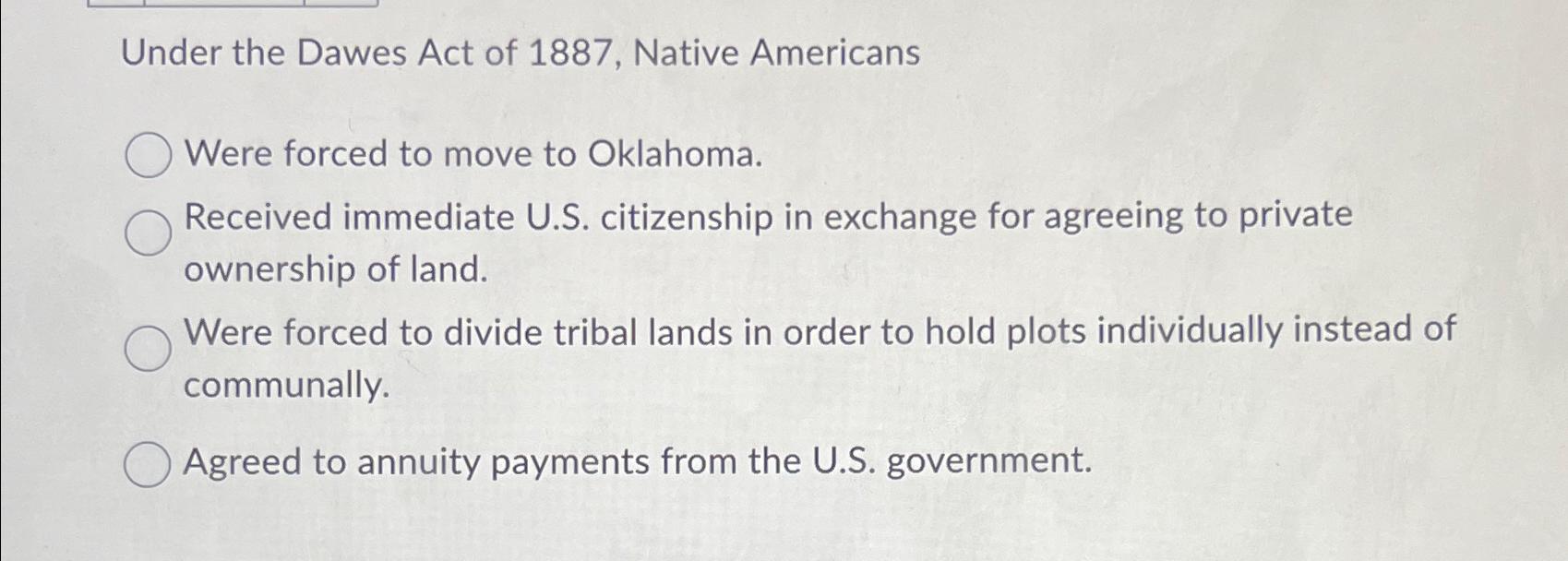 Solved Under the Dawes Act of 1887, ﻿Native AmericansWere | Chegg.com