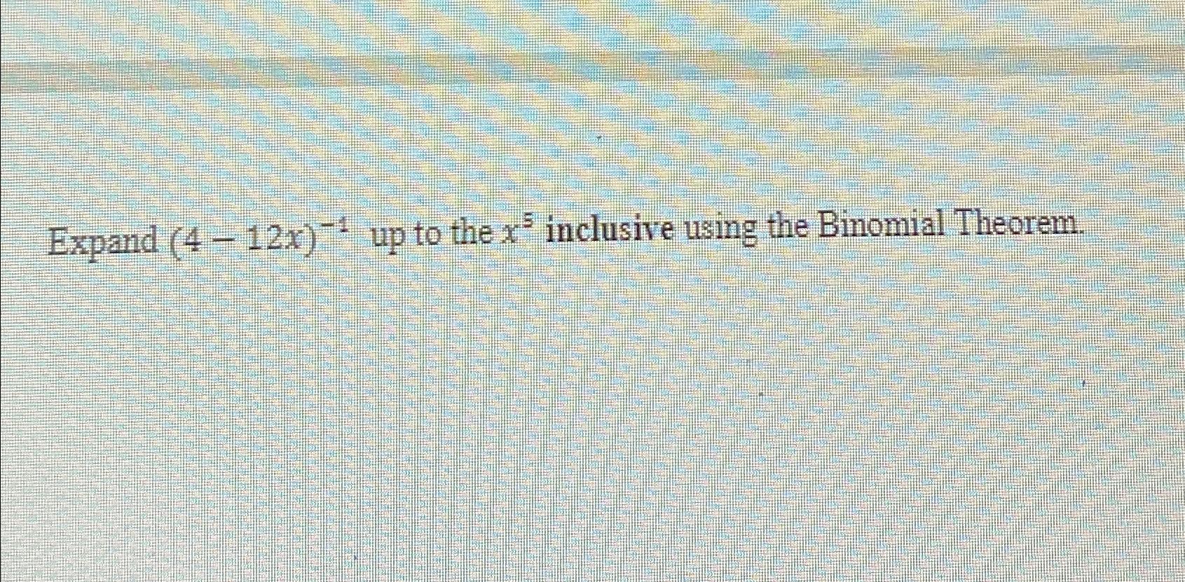 Solved Expand (4-12x)-1 ﻿up to the x5 ﻿inclusive using the | Chegg.com