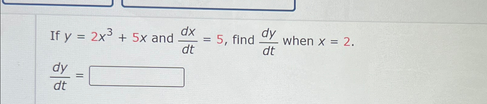 Solved If y=2x3+5x ﻿and dxdt=5, ﻿find dydt ﻿when x=2dydt= | Chegg.com