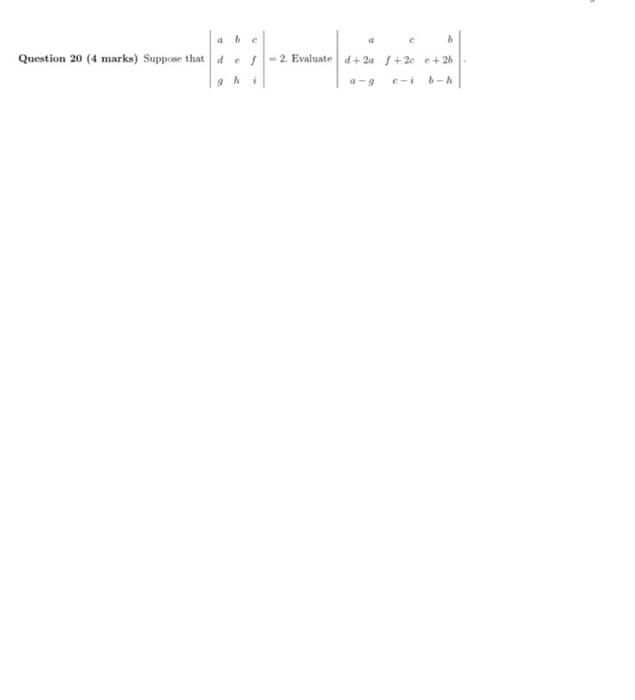 Solved Question 20 (4 marks) Suppose that ∣∣adgbehcfi∣∣=2. | Chegg.com