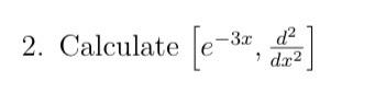 Solved [e−3x,dx2d2] | Chegg.com