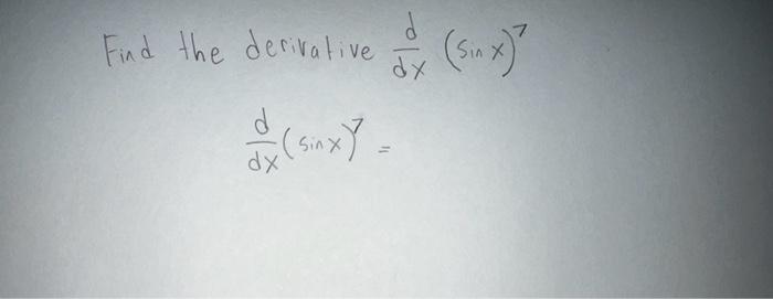 Solved Find the derivative dxd(sinx)7 dxd(sinx)7= | Chegg.com