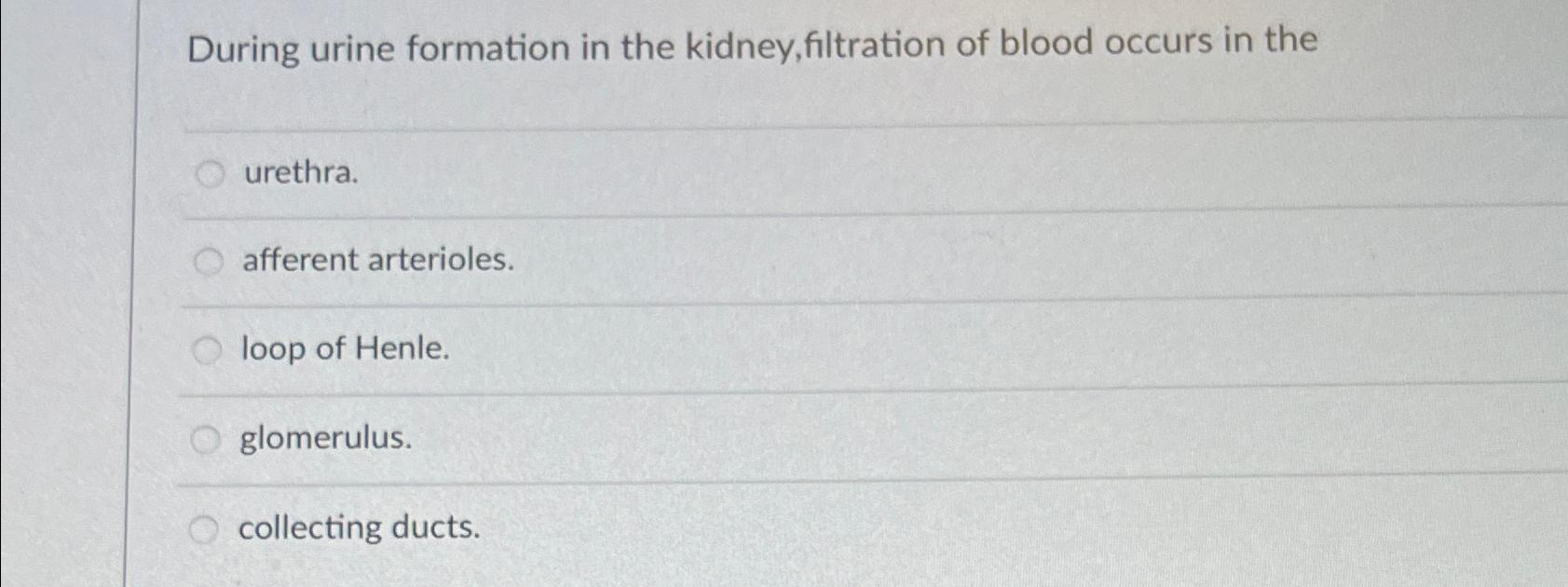 Solved During urine formation in the kidney, filtration of | Chegg.com