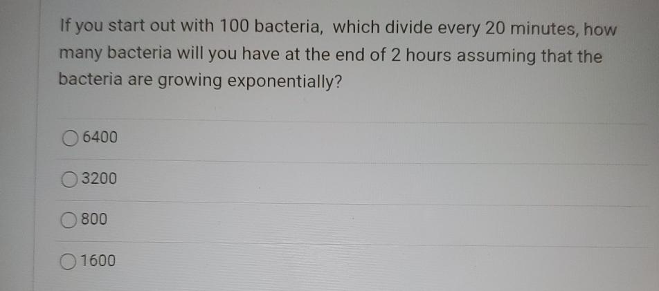 Solved If you start out with 100 ﻿bacteria, which divide | Chegg.com