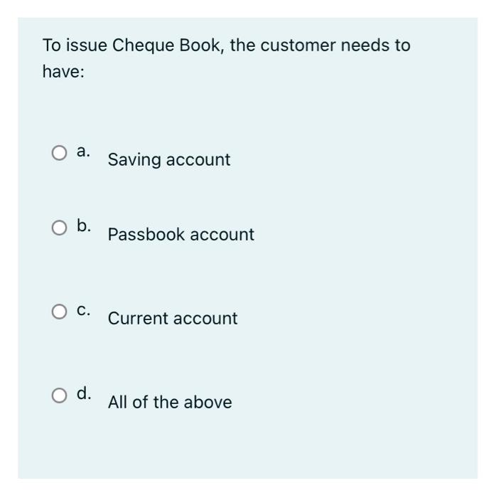 Solved To issue Cheque Book, the customer needs to have: a. | Chegg.com