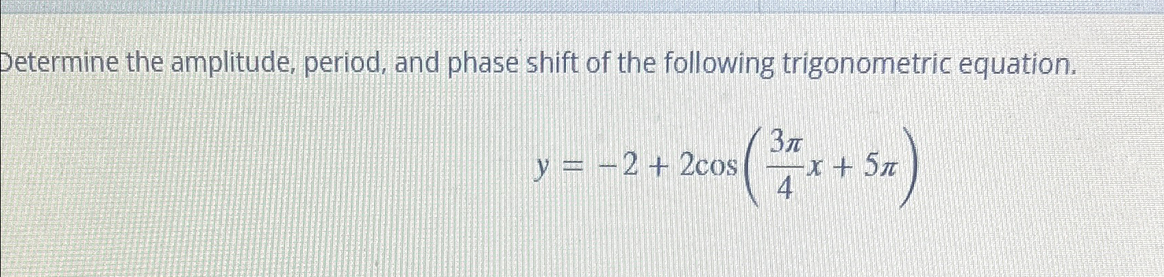Solved Determine the amplitude, period, and phase shift And | Chegg.com