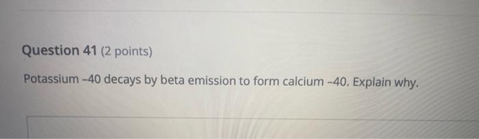 Solved Question 41 (2 points) Potassium -40 decays by beta | Chegg.com