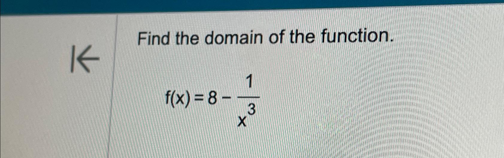 Solved Find the domain of the function.f(x)=8-1x3 | Chegg.com