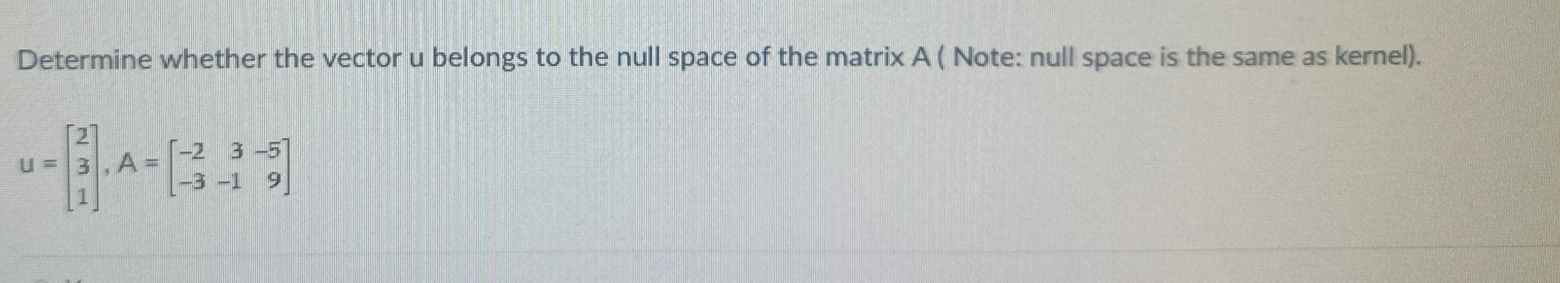 Determine whether the vector u belongs to the null | Chegg.com