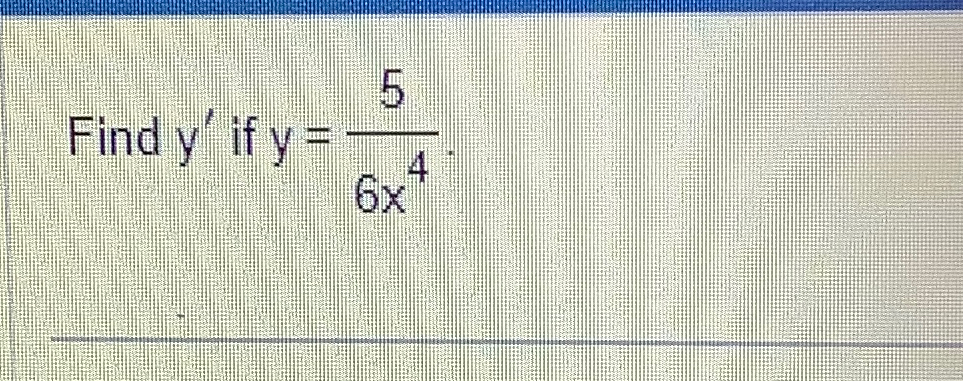 Solved Find y' ﻿if y=56x4 | Chegg.com