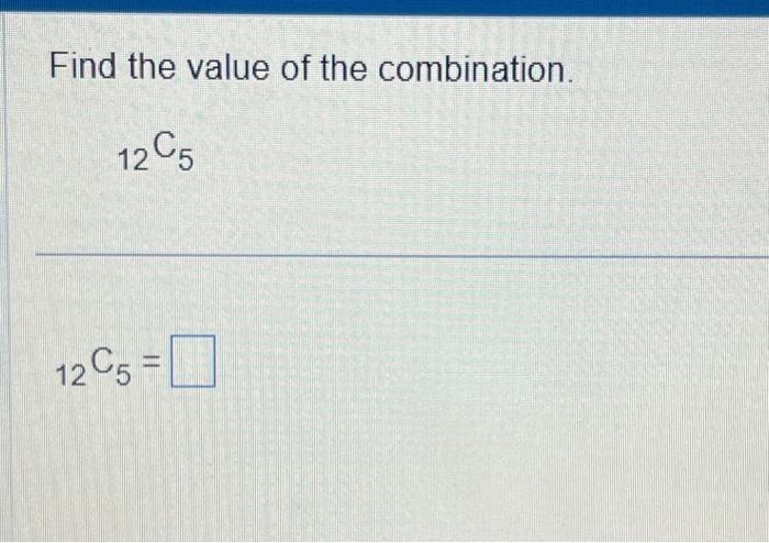 Solved Find the value of the combination. 12 C5 12 C5 = | Chegg.com