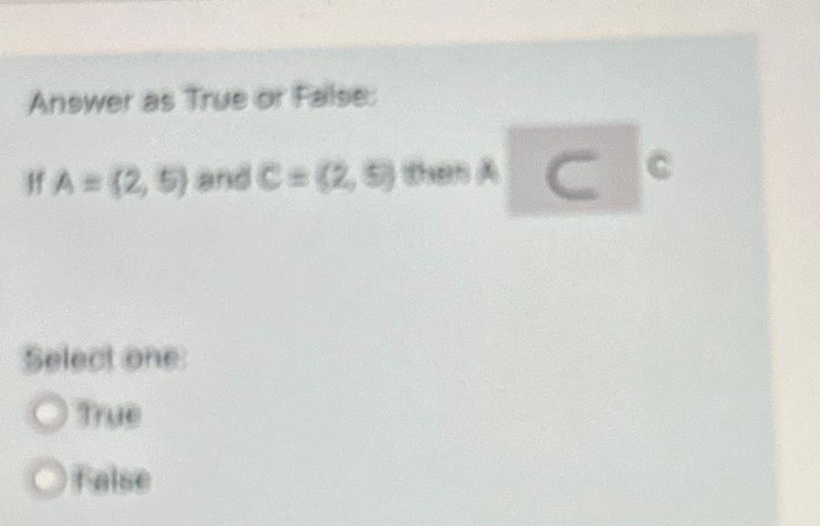 Solved Answer as True or False:If A=(2,5) ﻿and C=(2,5) ﻿then | Chegg.com