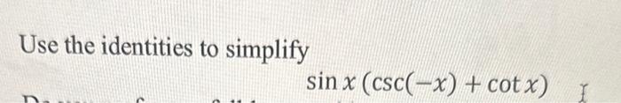 Solved Use the identities to simplify sinx(csc(−x)+cotx)1. | Chegg.com