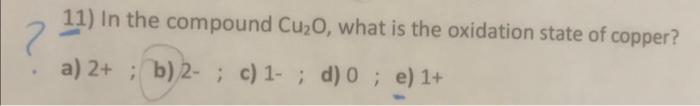 Solved 11) In the compound Cu2O, what is the oxidation state | Chegg.com