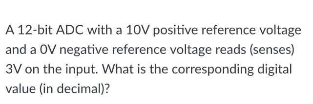 Solved A 12-bit ADC with a 10V positive reference voltage | Chegg.com