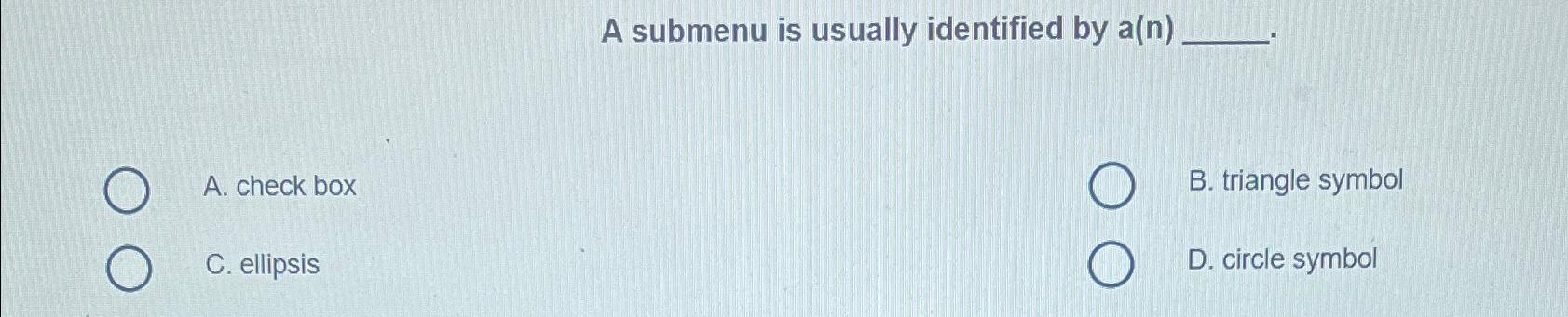 Solved A submenu is usually identified by a(n)A. ﻿check | Chegg.com