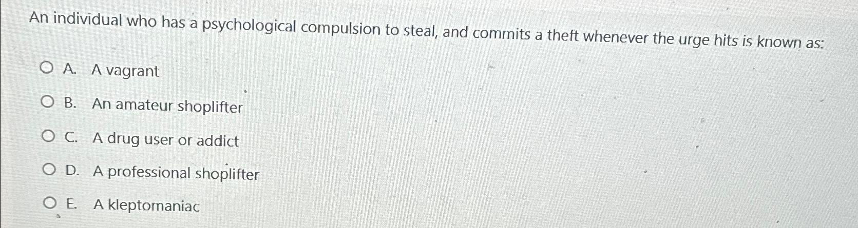 Solved An individual who has a psychological compulsion to | Chegg.com