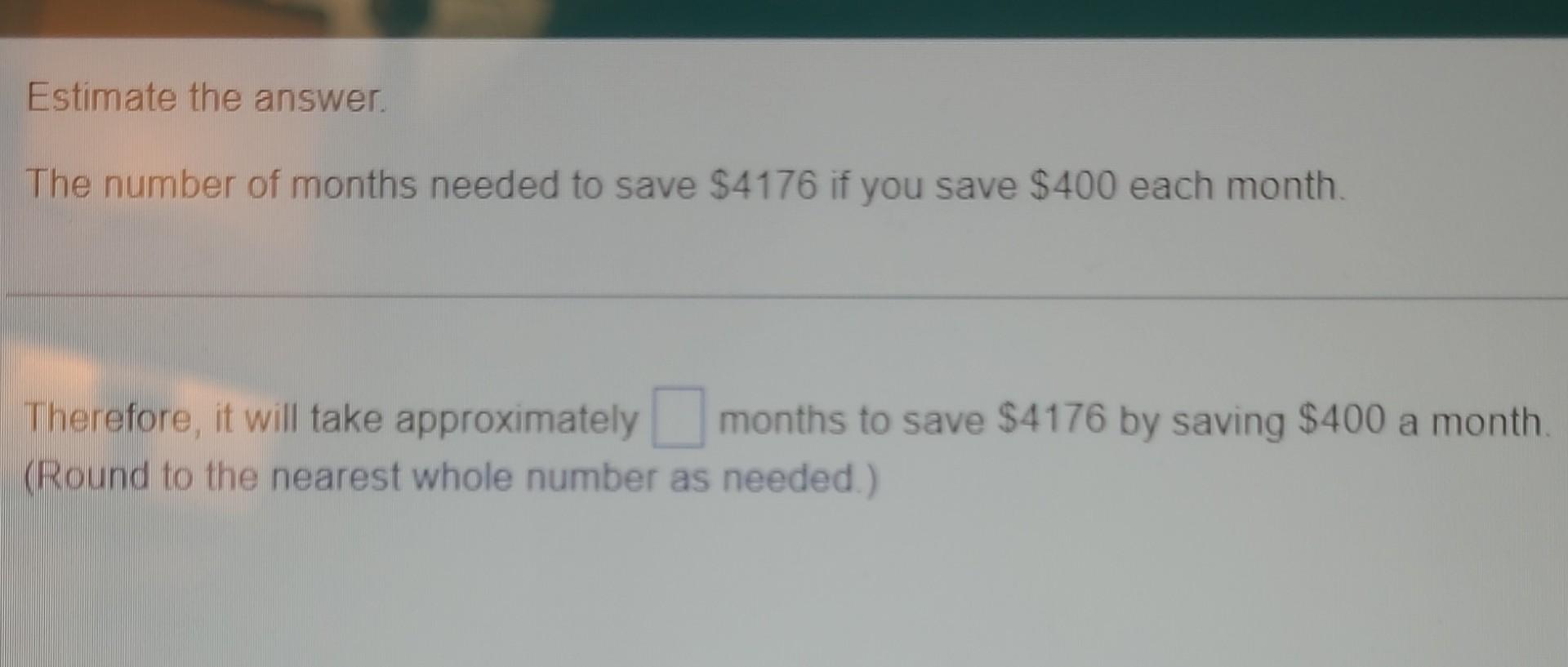 Solved Estimate the answer. The number of months needed to | Chegg.com
