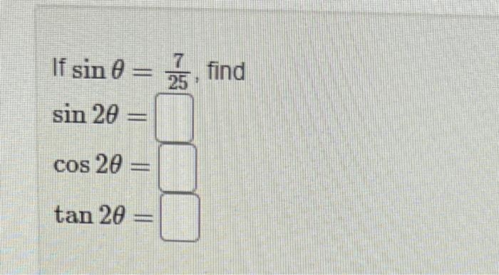 Solved If sinθ=257 sin2θ= cos2θ= tan2θ= | Chegg.com