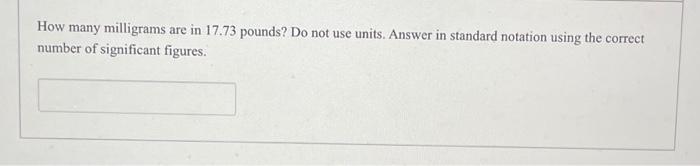 Solved How many milligrams are in 17.73 pounds? Do not use | Chegg.com