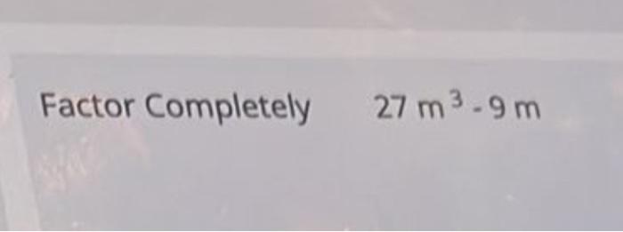Solved Factor Completely 27m3−9m | Chegg.com
