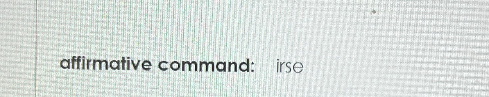 Solved affirmative command: irse | Chegg.com