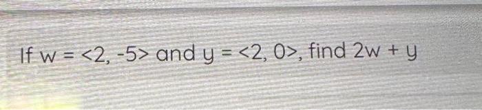 Solved If w = and y = , find 2w + y TEUL | Chegg.com