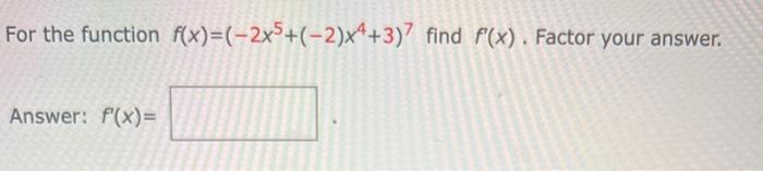 Solved For the function f(x)=(−2x5+(−2)x4+3)7 find f′(x). | Chegg.com