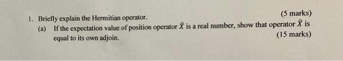 Solved 1. Briefly explain the Hermitian operator. (5 marks) | Chegg.com