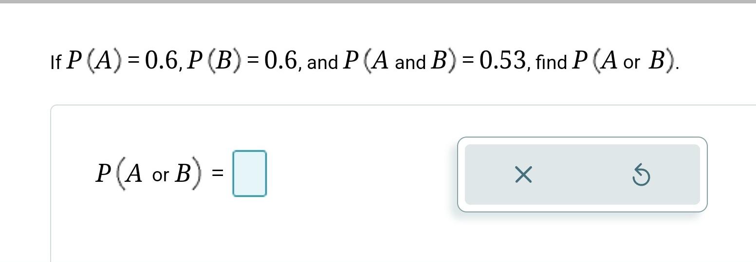 Solved If P(A)=0.6,P(B)=0.6, and P(A and B)=0.53, find P(A | Chegg.com