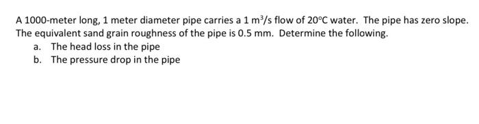 Solved A 1000-meter long, 1 meter diameter pipe carries a 1 | Chegg.com
