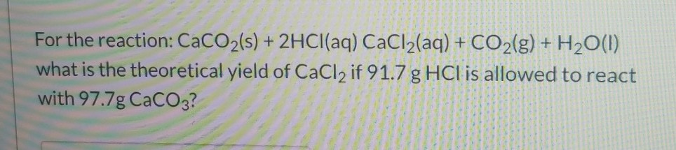 Solved For the reaction: CaCO2(s) + 2HCl(aq) CaCl2(aq) + | Chegg.com