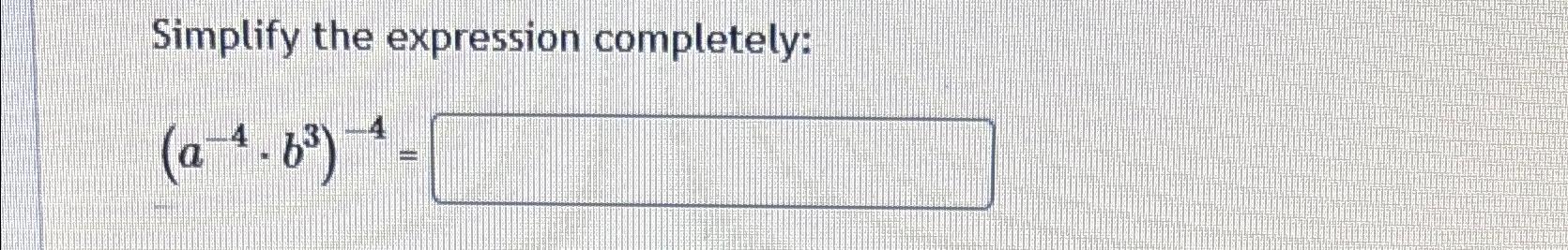 Solved Simplify the expression completely:(a-4*b3)-4= | Chegg.com