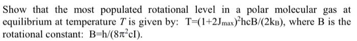 Solved Show that the most populated rotational level in a | Chegg.com