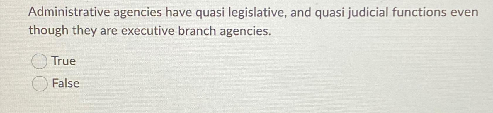 Solved Administrative agencies have quasi legislative, and | Chegg.com